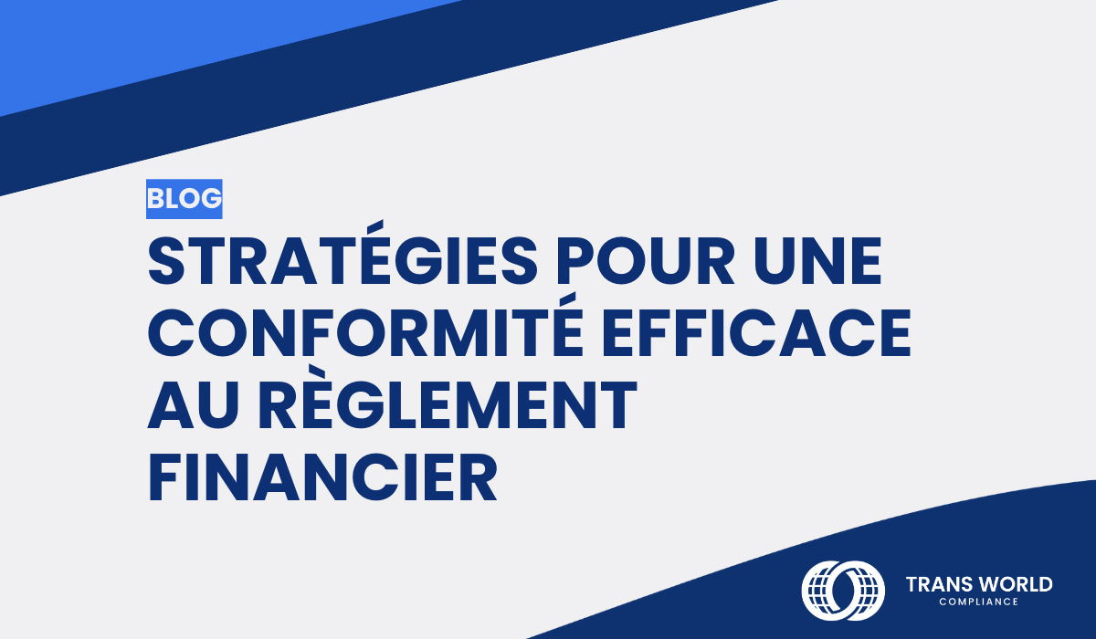 Stratégies pour une conformité efficace au règlement financier